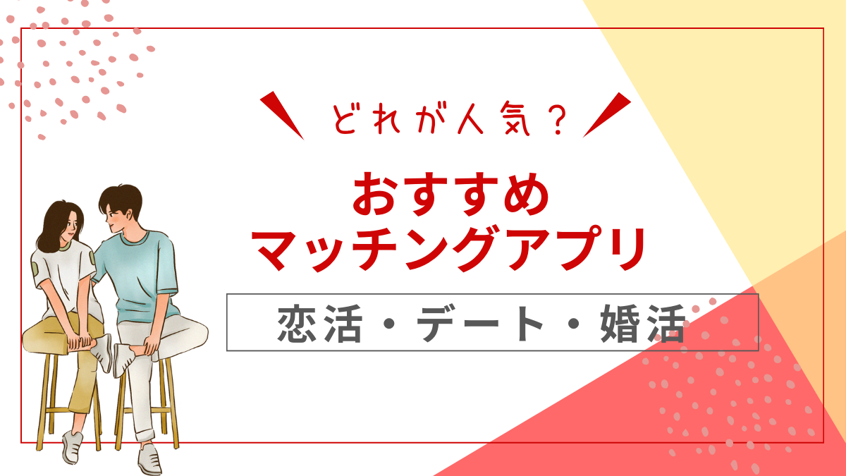 おすすめ人気マッチングアプリ18選 恋活・婚活・デート、目的別・年代別にご紹介